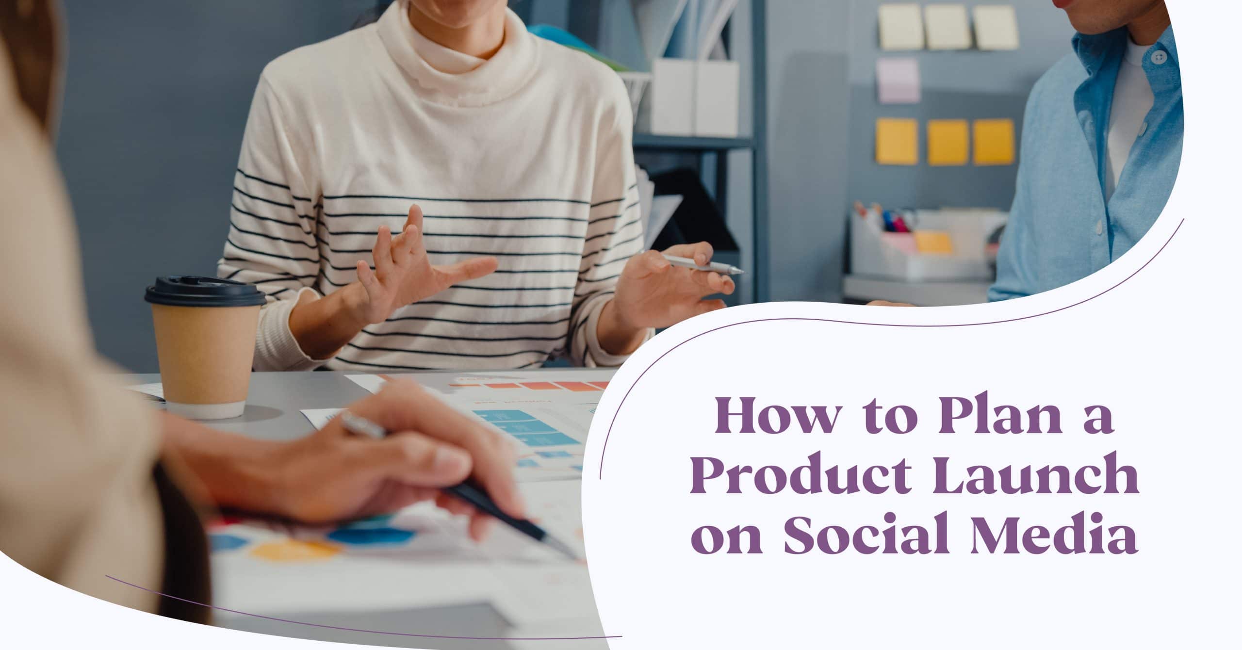 How to Plan a Product Launch on Social Media