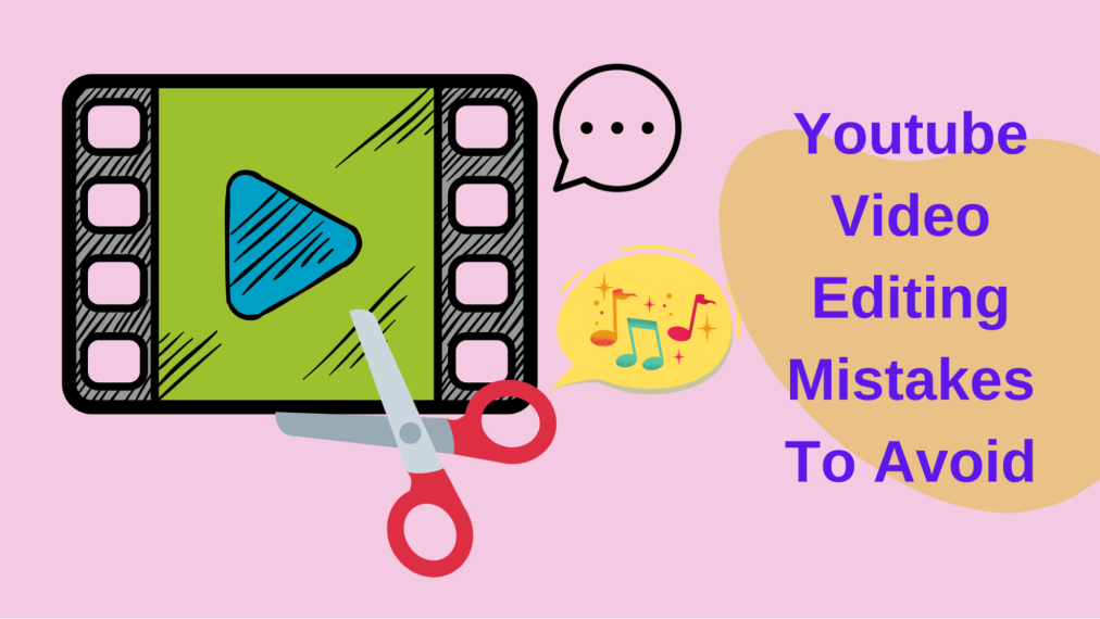 5 Youtube Video Editing Mistakes To Avoid